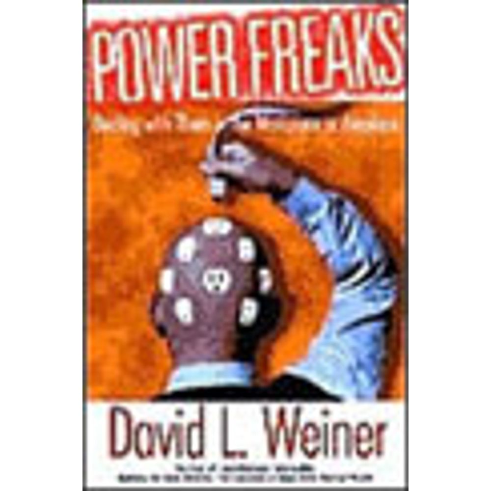 POWER FREAKS - DEALING WITH THEM IN THE WORKPLACE OR ANYPLACE ...