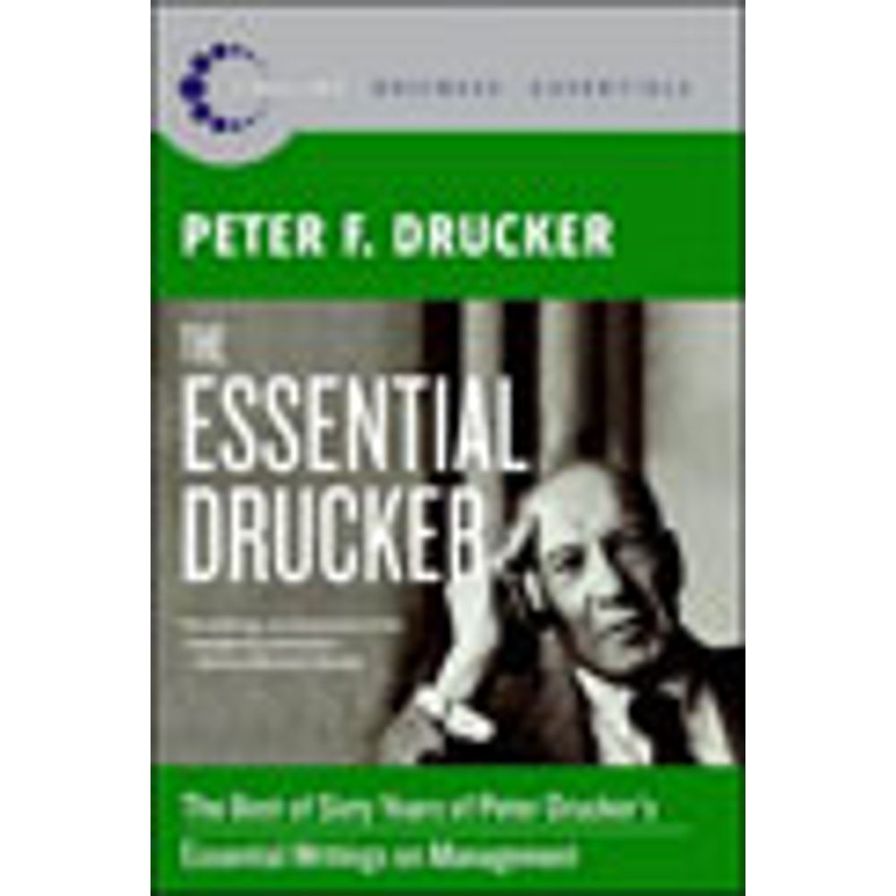 ESSENTIAL DRUCKER, THE - THE BEST OF SIXTY YEARS OF PETER DRUCKER'S ...